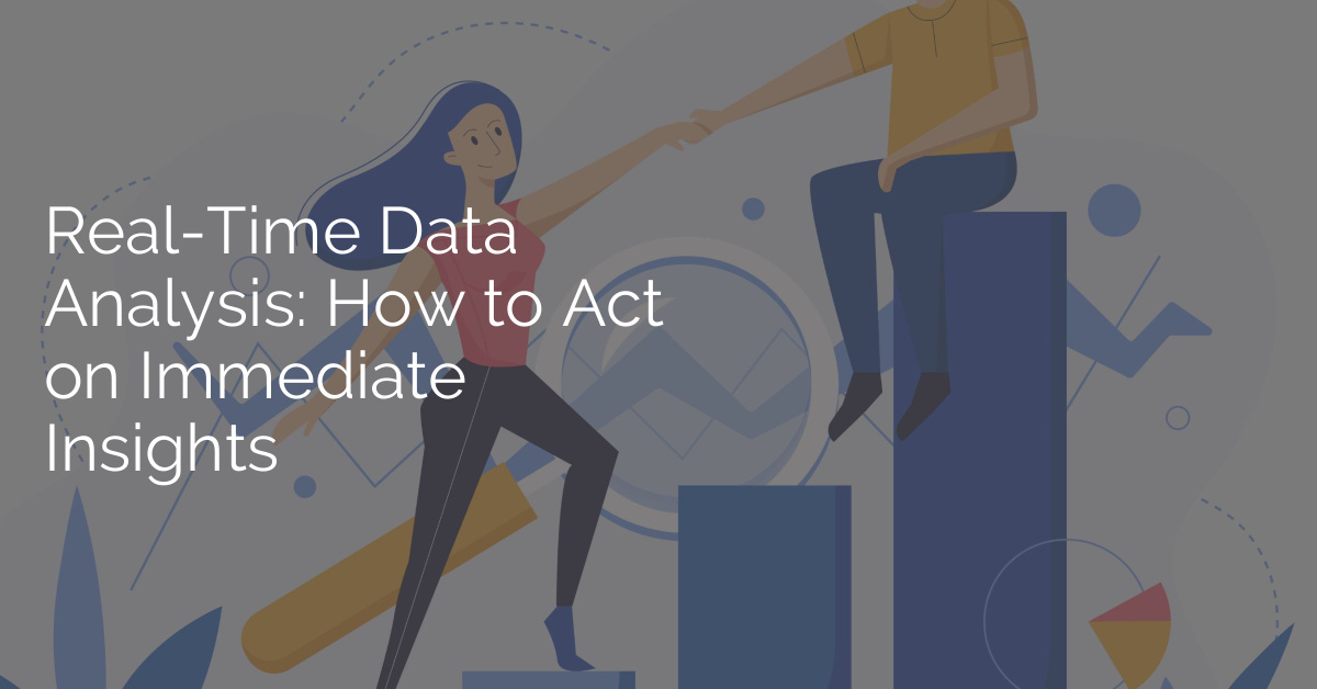 Real-Time Data Analysis: How to Act on Immediate Insights